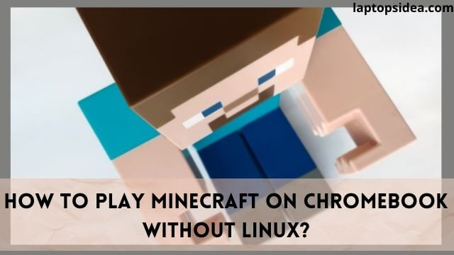 How to Play Minecraft on Chromebook Without Linux?-(Quick Guide)