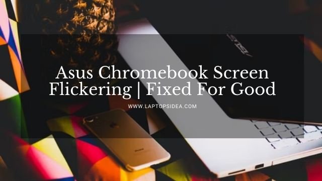 Asus Chromebook Screen Flickering | Fixed For Good In 2022