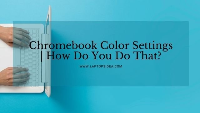 Chromebook Color Settings | How Do You Do That?