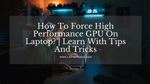 How To Force High Performance GPU On Laptop? | Learn With Tips!