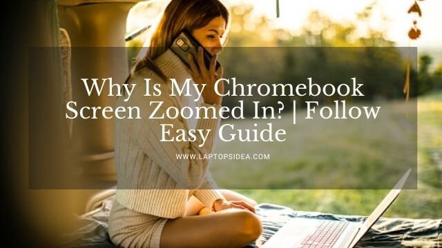 Why Is My Chromebook Screen Zoomed In Follow Easy Guide In 2022